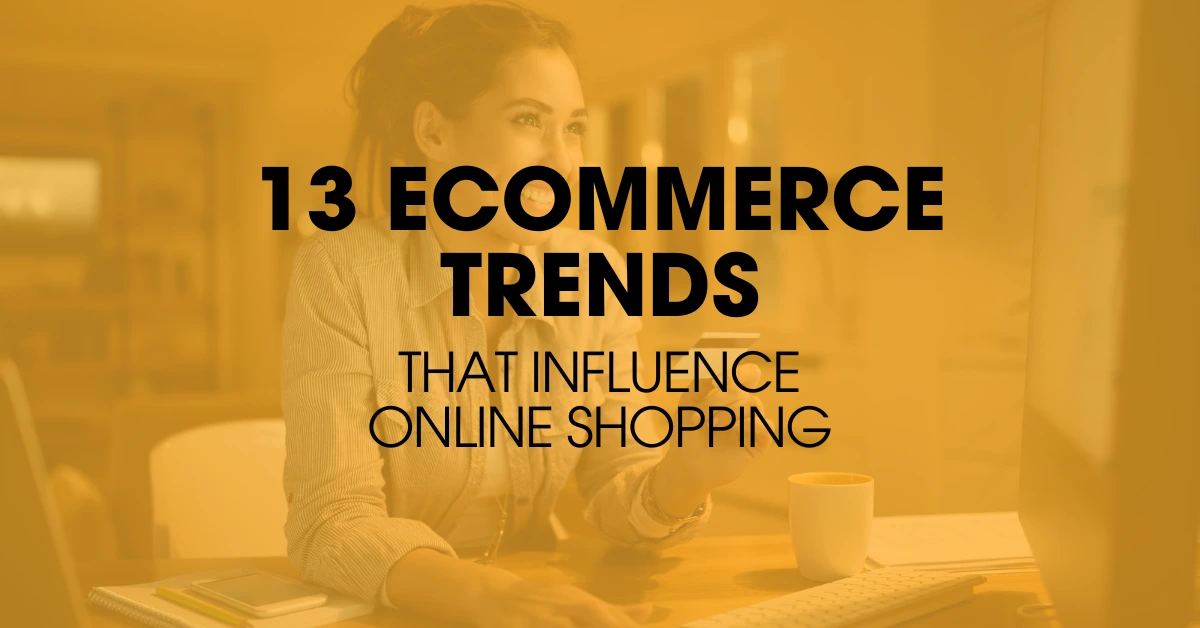 13 Ecommerce Trends That Influence Online Shopping [2026]