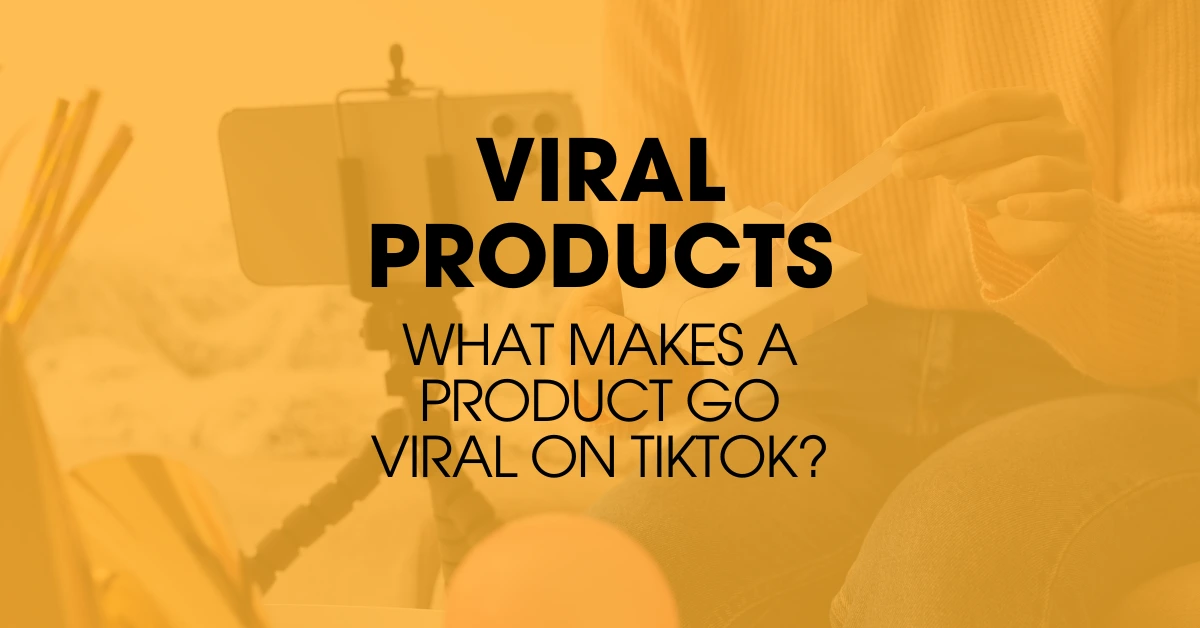 Viral Products: What Makes a Product Go Viral on TikTok? [2026]