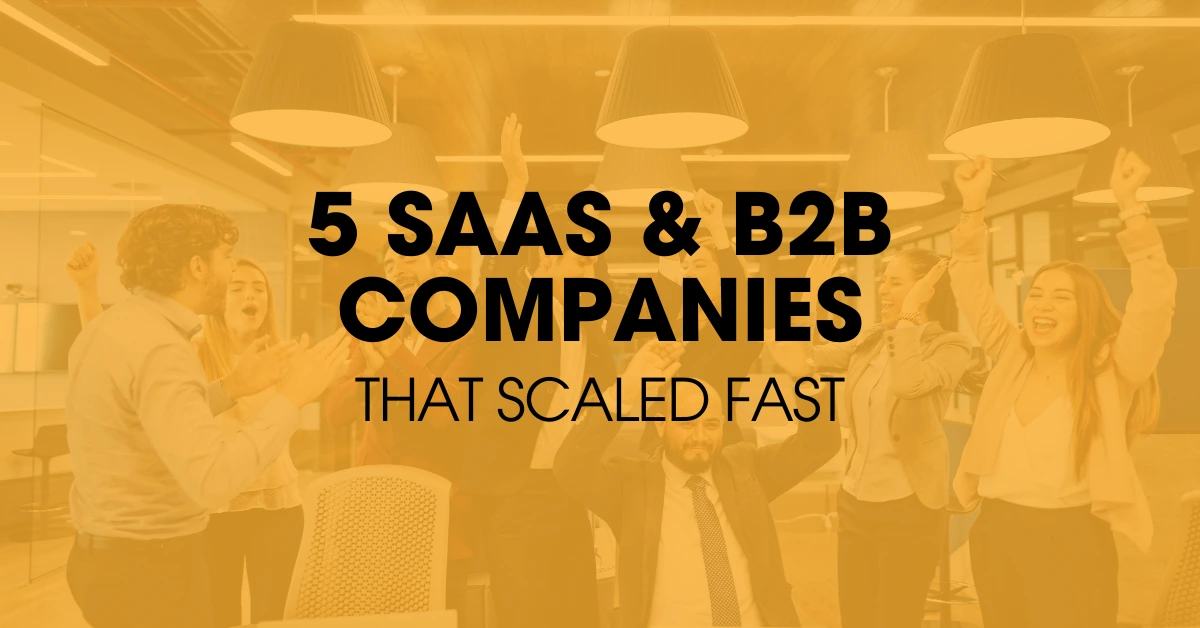 5 SaaS and B2B Companies That Scaled Fast [Best Examples]